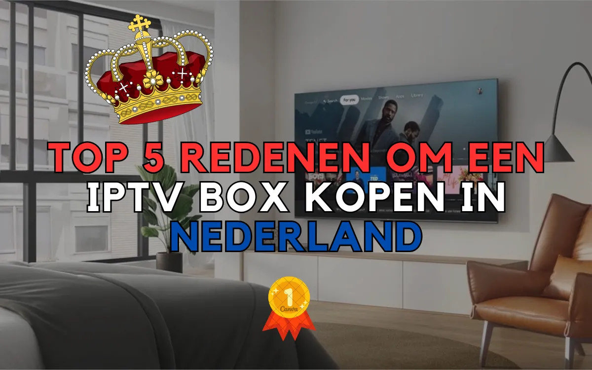 Best 5 Redenen om een IPTV Box Kopen in Nederland